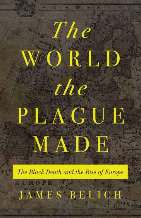 James Belich - The World the Plague Made: The Black Death and the Rise ...